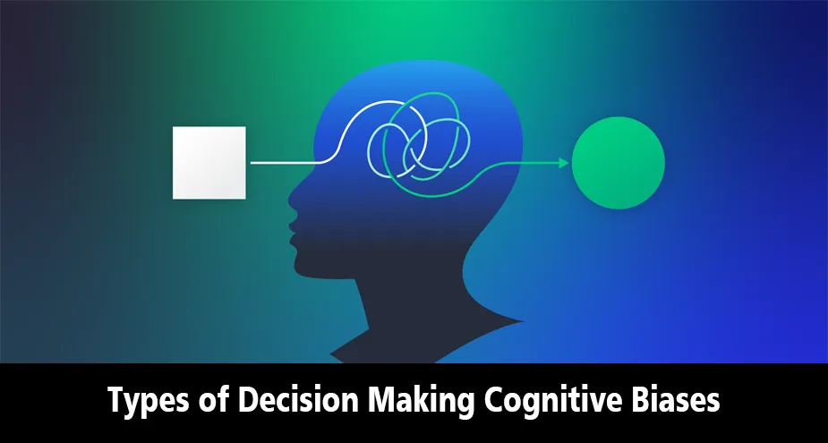21 Types of Decision Making Cognitive Biases That Affect Your Life